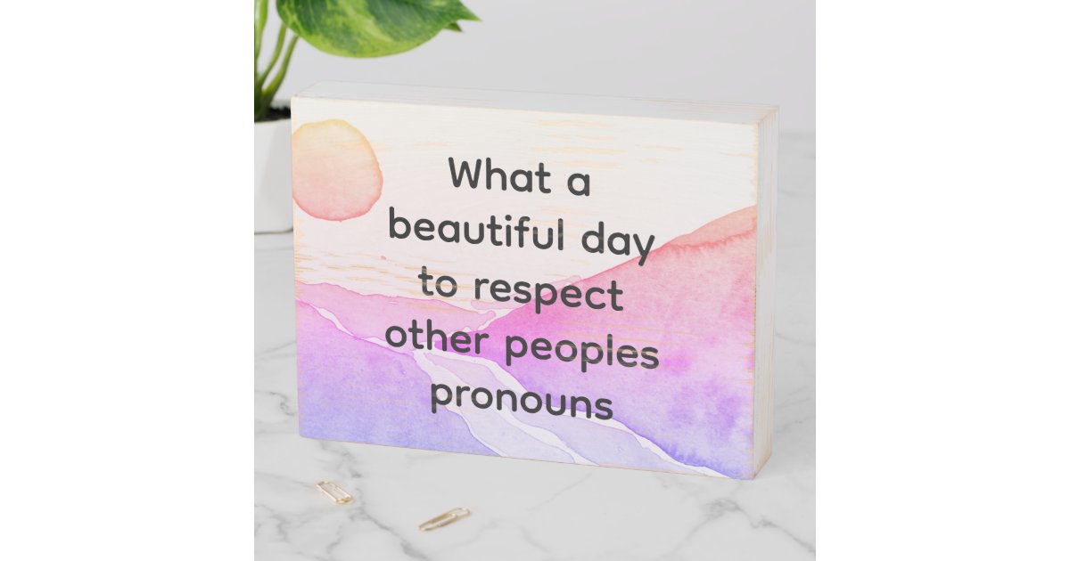 Beautiful Day To Respect Other Peoples Pronouns Wooden Box Sign Zazzle