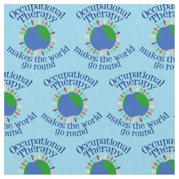 Occupational Therapy Makes the World Go Round Fabric | Zazzle