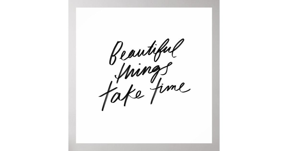 Beautiful things take time - Simple black & white Poster | Zazzle