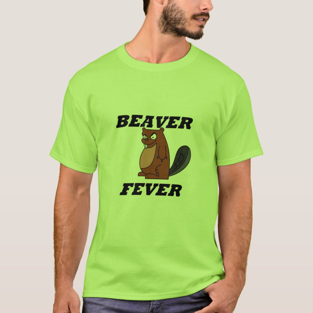 BEAVER FEVER T-Shirt | Zazzle