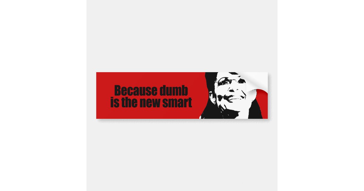 Because dumb is the new smart bumper sticker | Zazzle