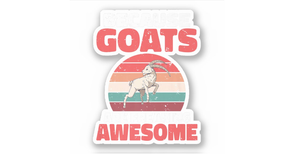 Because Goats Are Freaking Awesome Goats Lover. Pe Sticker | Zazzle