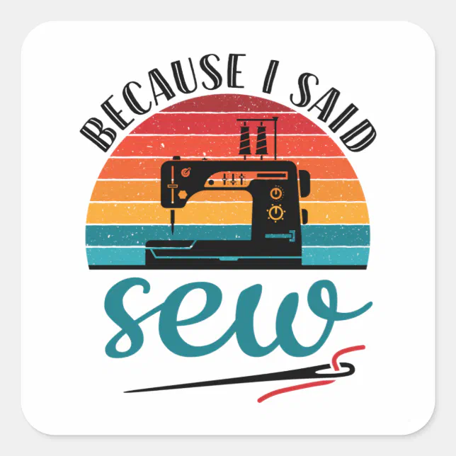 Because I Said Sew Funny Retro Sewing Machine Square Sticker | Zazzle