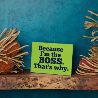 Because I'm the boss, that's why. Plaque | Zazzle