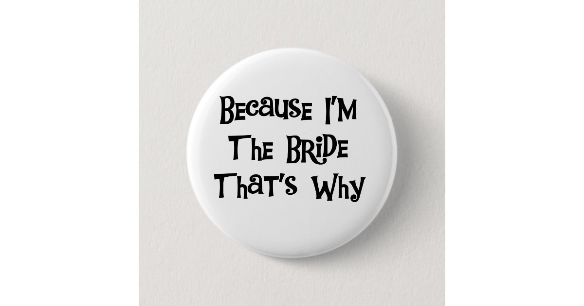 Because I'm the Bride Pinback Button | Zazzle
