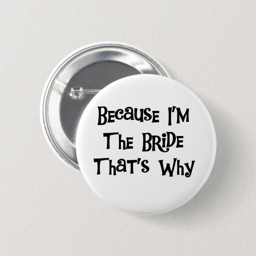 Because I'm the Bride Pinback Button | Zazzle