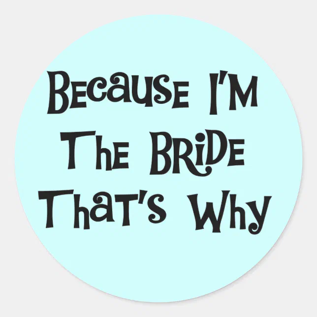 Because I'm the Bride Tshirts and Gifts Classic Round Sticker | Zazzle