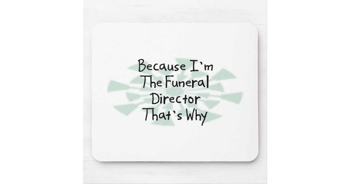Because I'm the Funeral Director Mouse Pad | Zazzle