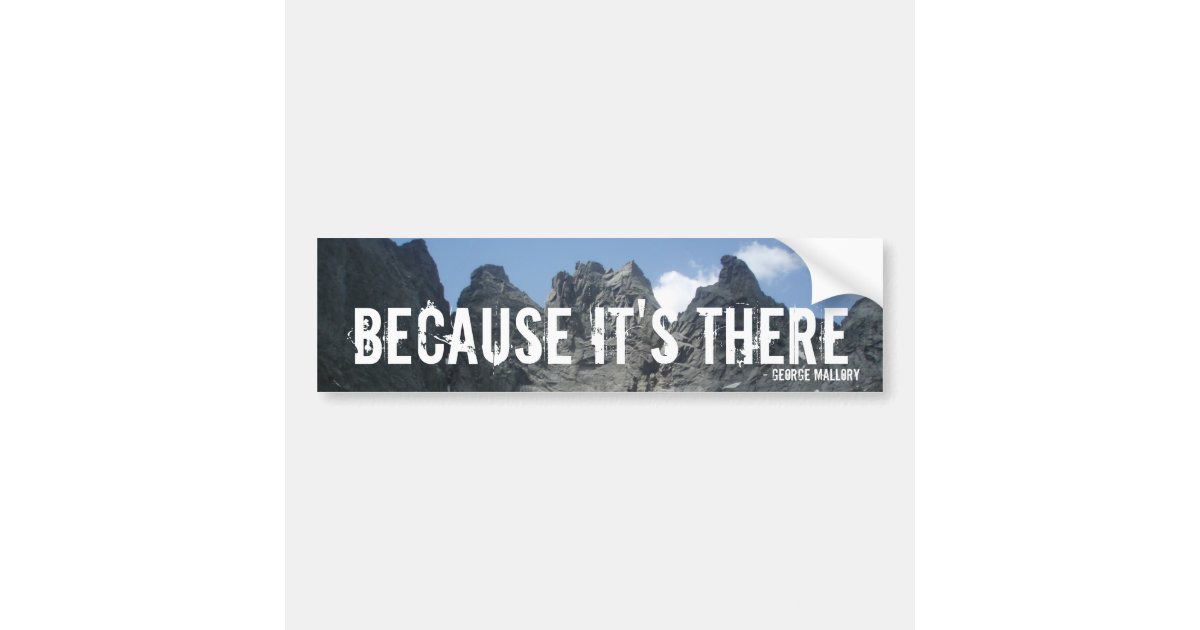 "Because It's There" Bumper Sticker | Zazzle.com