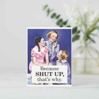 Because Shut up thats why Postcard | Zazzle