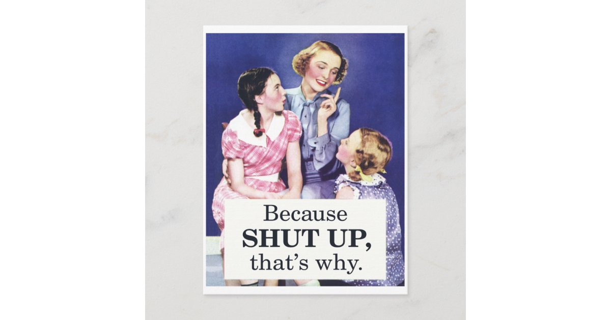 Because Shut up thats why Postcard | Zazzle