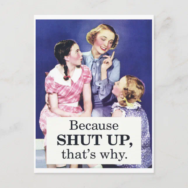 Because Shut up thats why Postcard | Zazzle