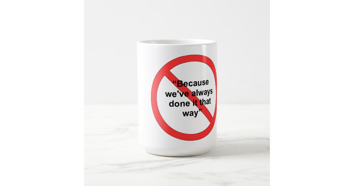 Because we've always done it that way coffee mug | Zazzle