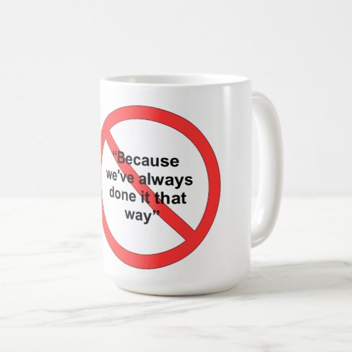 Because we've always done it that way coffee mug | Zazzle