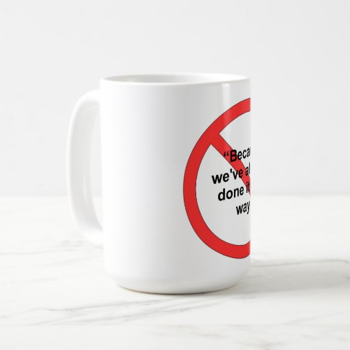 Because we've always done it that way coffee mug | Zazzle