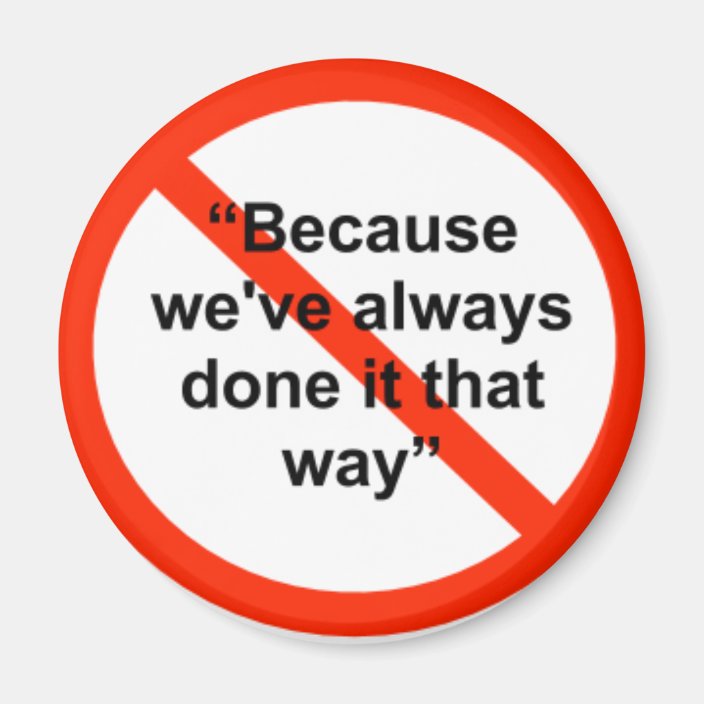 Because we've always done it that way magnet | Zazzle.com