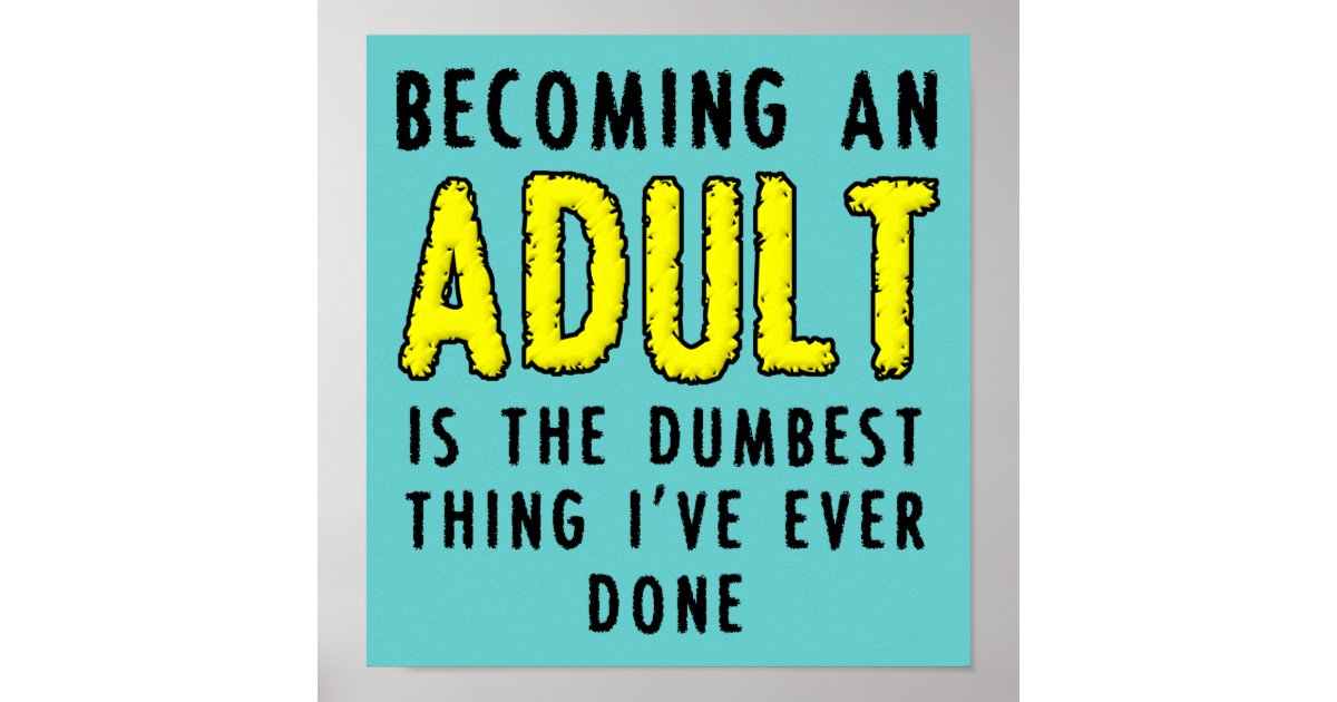 Becoming An Adult Funny Poster Sign | Zazzle