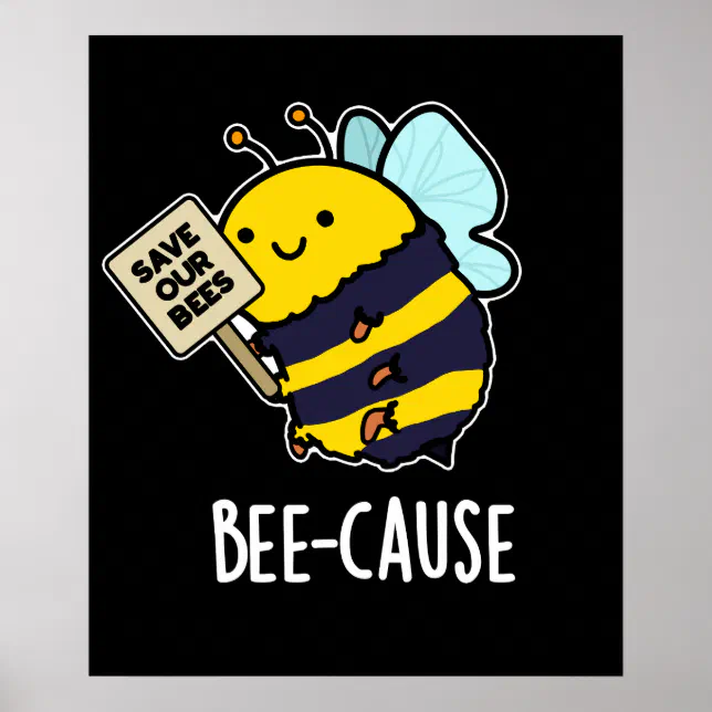 Bee-cause Funny Insect Bee Pun Dark BG Poster | Zazzle