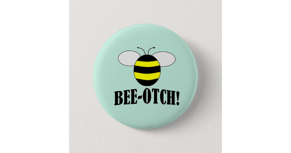 BEE-OTCH (beeotch,biotch) funny bumblebee buttons | Zazzle