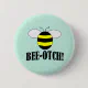 BEE-OTCH (beeotch,biotch) funny bumblebee buttons | Zazzle
