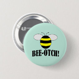 BEE-OTCH (beeotch,biotch) funny bumblebee buttons | Zazzle