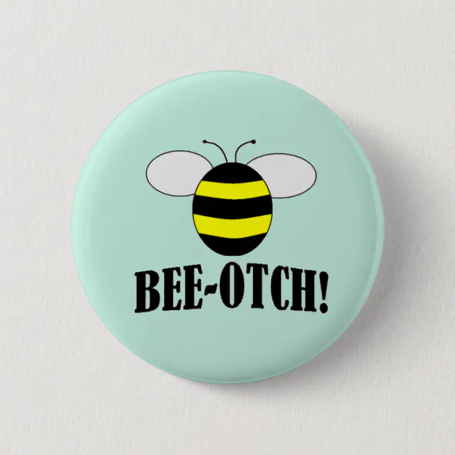 BEE-OTCH (beeotch,biotch) funny bumblebee buttons | Zazzle