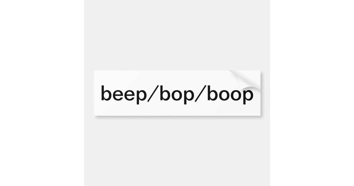 Beep/bop/boop bumper sticker | Zazzle