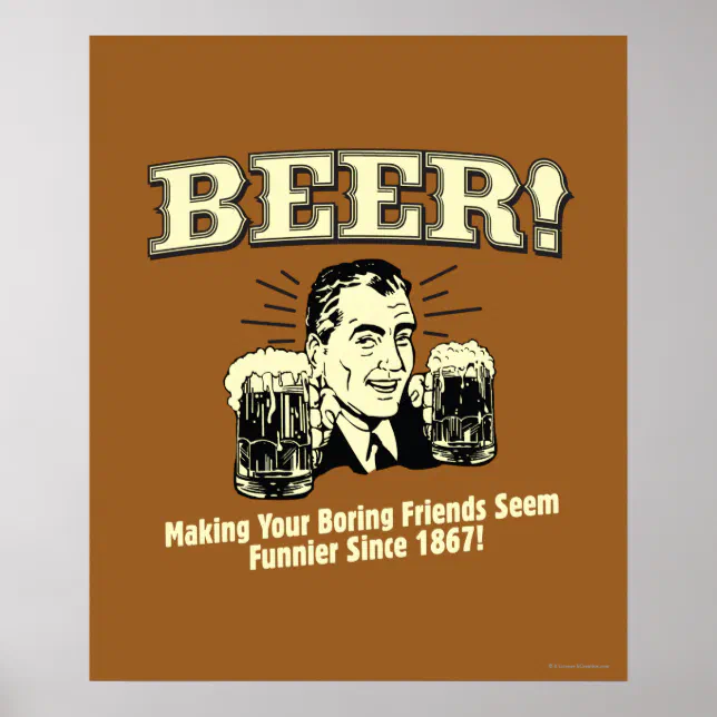 Beer: Helping Friends Seem Funnier Poster | Zazzle