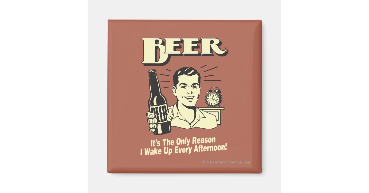 Beer: Only Reason I Wake Up Afternoon Magnet | Zazzle