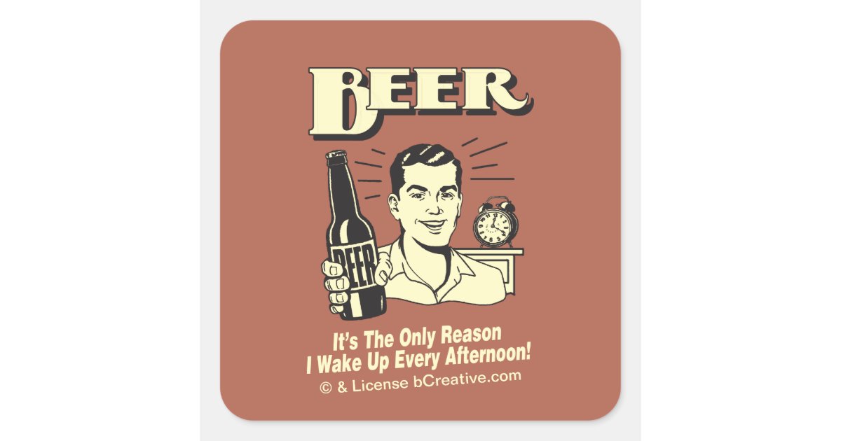 Beer: Only Reason I Wake Up Afternoon Square Sticker | Zazzle