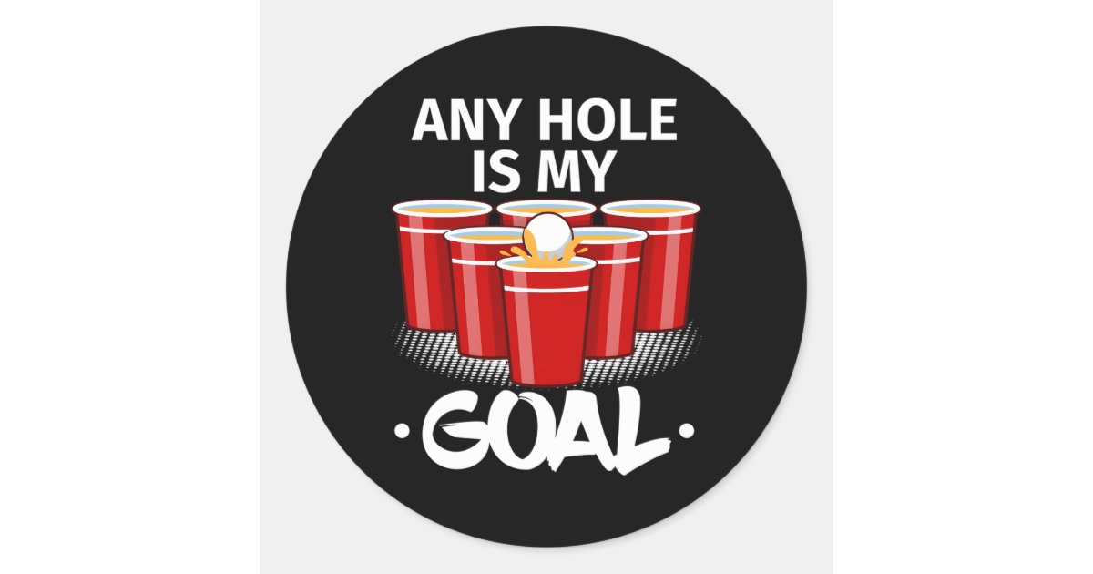 Beer Pong Any Hole Is My Goal Frat Py Drinking Classic Round Sticker ...