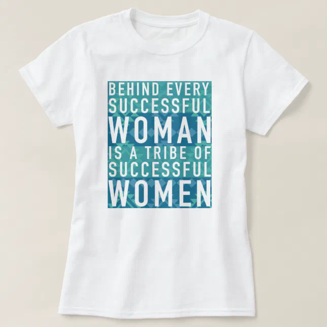 Behind Every Successful Woman is a Tribe of Women T-Shirt | Zazzle