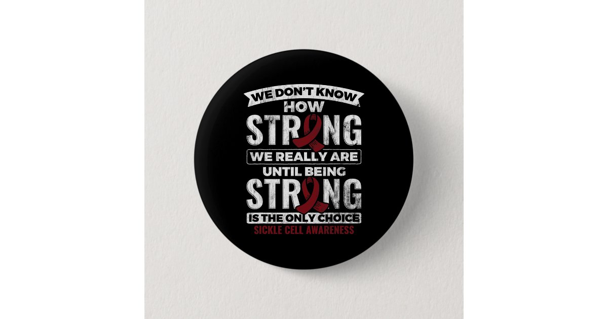 Being Strong Is The Only Choice Sickle Cell Awaren Button | Zazzle