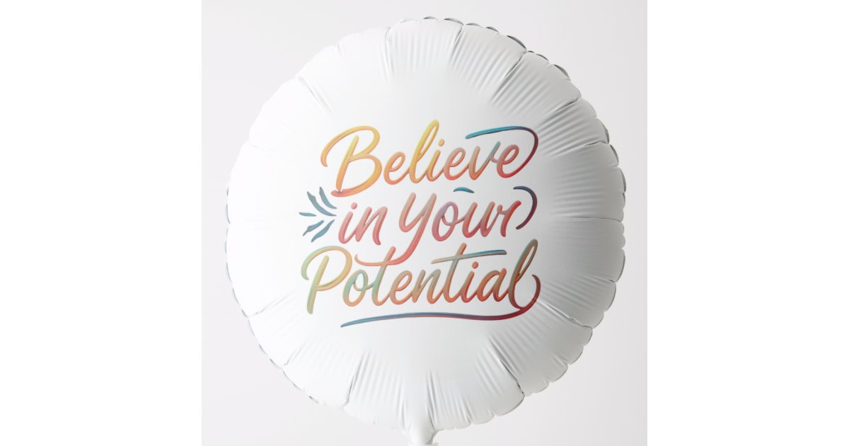 Believe in Your Potential Balloon | Zazzle