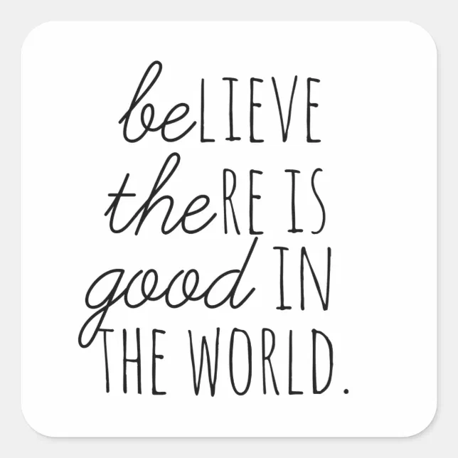 Believe There is Good - Be the Good! Square Sticker | Zazzle