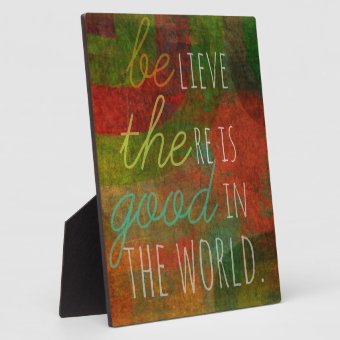 Believe there is Good in the World - Be The Good Plaque | Zazzle
