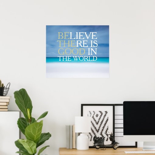 Believe there is good in the world inspirational poster | Zazzle