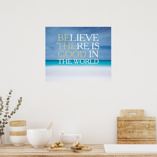 Believe there is good in the world inspirational poster | Zazzle