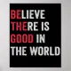 Believe there is Good in The World Motivational Poster | Zazzle