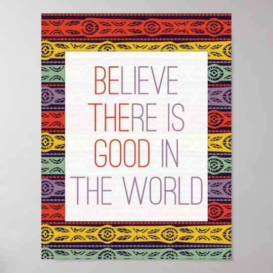 Believe There is Good in the World Poster | Zazzle.com