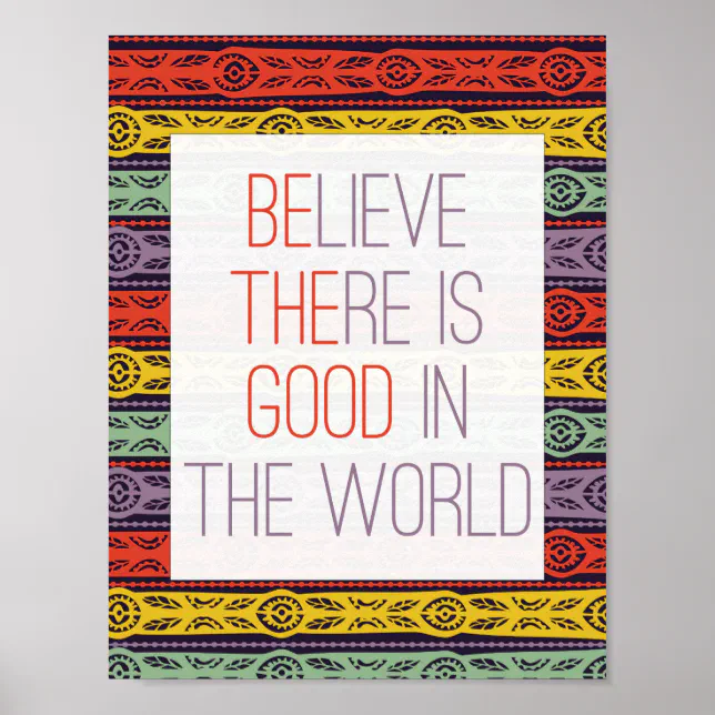 Believe There is Good in the World Poster | Zazzle