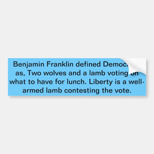 Benjamin Franklin defined Democracy as, “Two wolve Bumper Sticker ...