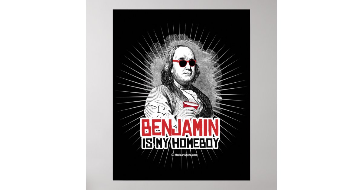 Benjamin Franklin is my Homeboy Poster | Zazzle