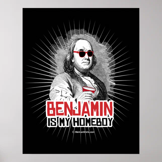 Benjamin Franklin is my Homeboy Poster | Zazzle