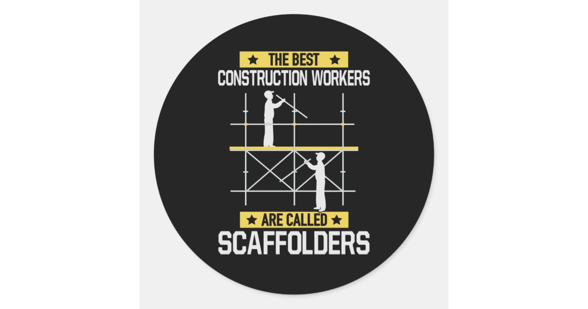 Best Construction Workers Called Scaffolders Classic Round Sticker | Zazzle