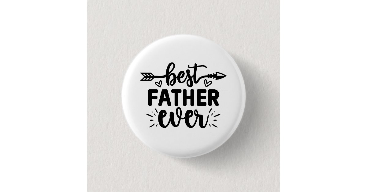 Best Dad Ever - Father's Day Button | Zazzle
