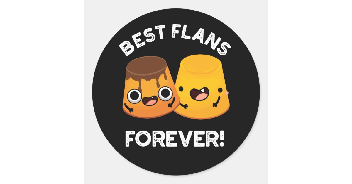 Best Flans Forever Funny Friend Pun Dark BG Classic Round Sticker | Zazzle