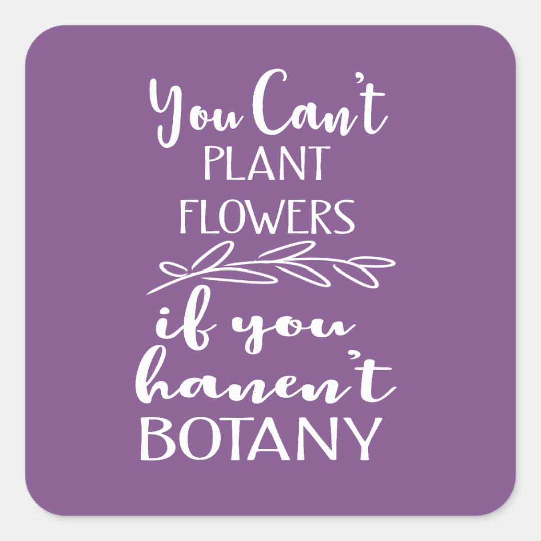 Best Funny Garden Quote Plant Flowers Botany Square Sticker | Zazzle