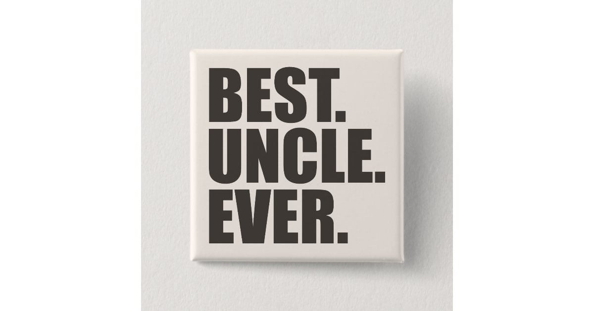 Best. Uncle. Ever. Pinback Button | Zazzle