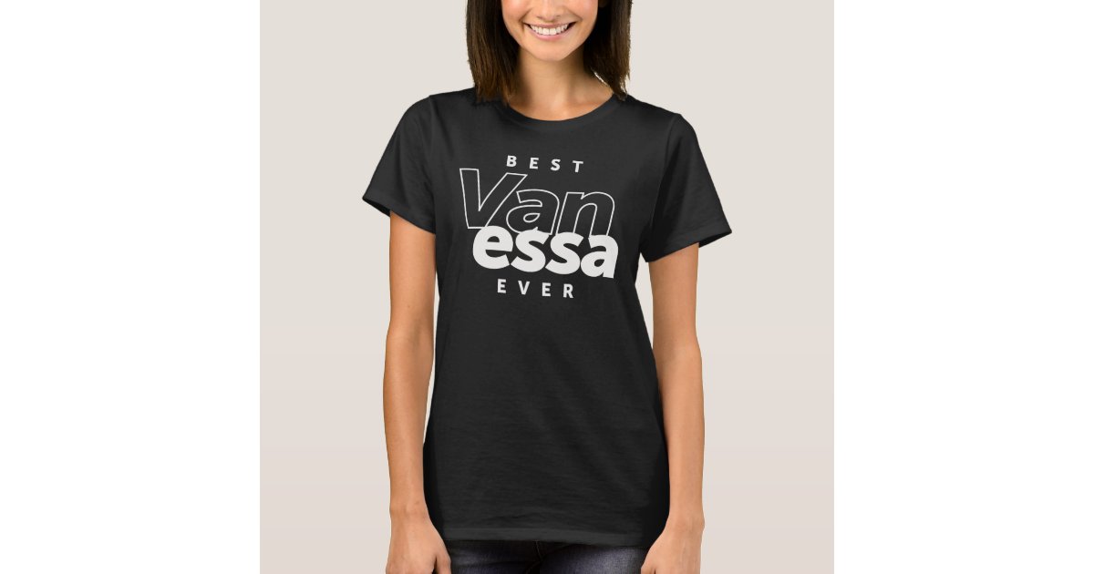 Best Vanessa Ever - Name Vanessa T-Shirt | Zazzle